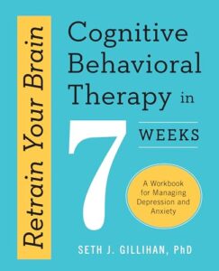 retrain your brain: cognitive behavioral therapy in 7 weeks: a workbook for managing depression and anxiety (retrain your brain with cbt)