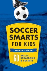 soccer smarts for kids: 60 skills, strategies, and secrets