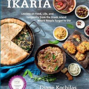 Ikaria: Lessons on Food, Life, and Longevity from the Greek Island Where People Forget to Die: A Mediterranean Diet Cookbook