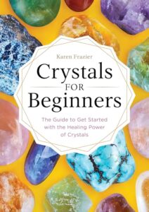 crystals for beginners: the guide to get started with the healing power of crystals