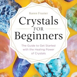 Crystals for Beginners: The Guide to Get Started with the Healing Power of Crystals