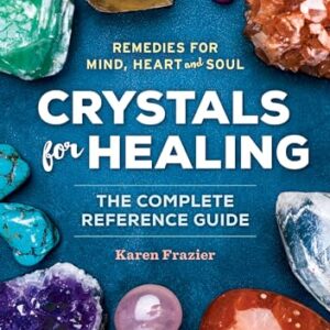 Crystals for Healing: The Complete Reference Guide With Over 200 Remedies for Mind, Heart & Soul