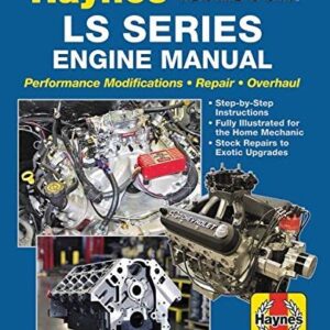 LS Series Engine Manual: Performance Modifications - Repair - Overhaul: Step-by-Step Instructions, Fully Illustrated for Home Mechanic, Stock Repairs to Exotic Upgrades (Haynes Techbook)