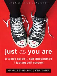 just as you are: a teen’s guide to self-acceptance and lasting self-esteem (the instant help solutions series)