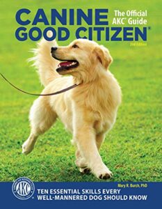 canine good citizen: the official akc guide, 2nd edition: ten essential skills every well-mannered dog should know (companionhouse) how to train, practice, and pass the american kennel club's cgc test