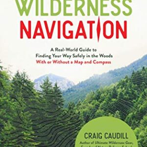 Essential Wilderness Navigation: A Real-World Guide to Finding Your Way Safely in the Woods With or Without A Map, Compass or GPS