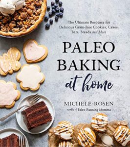 paleo baking at home: the ultimate resource for delicious grain-free cookies, cakes, bars, breads and more