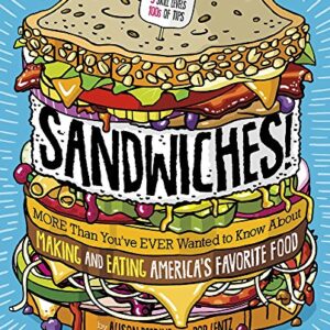 Sandwiches!: More Than You've Ever Wanted to Know about Making and Eating America's Favorite Food