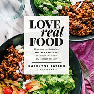 Love Real Food: More Than 100 Feel-Good Vegetarian Favorites to Delight the Senses and Nourish the Body: A Cookbook