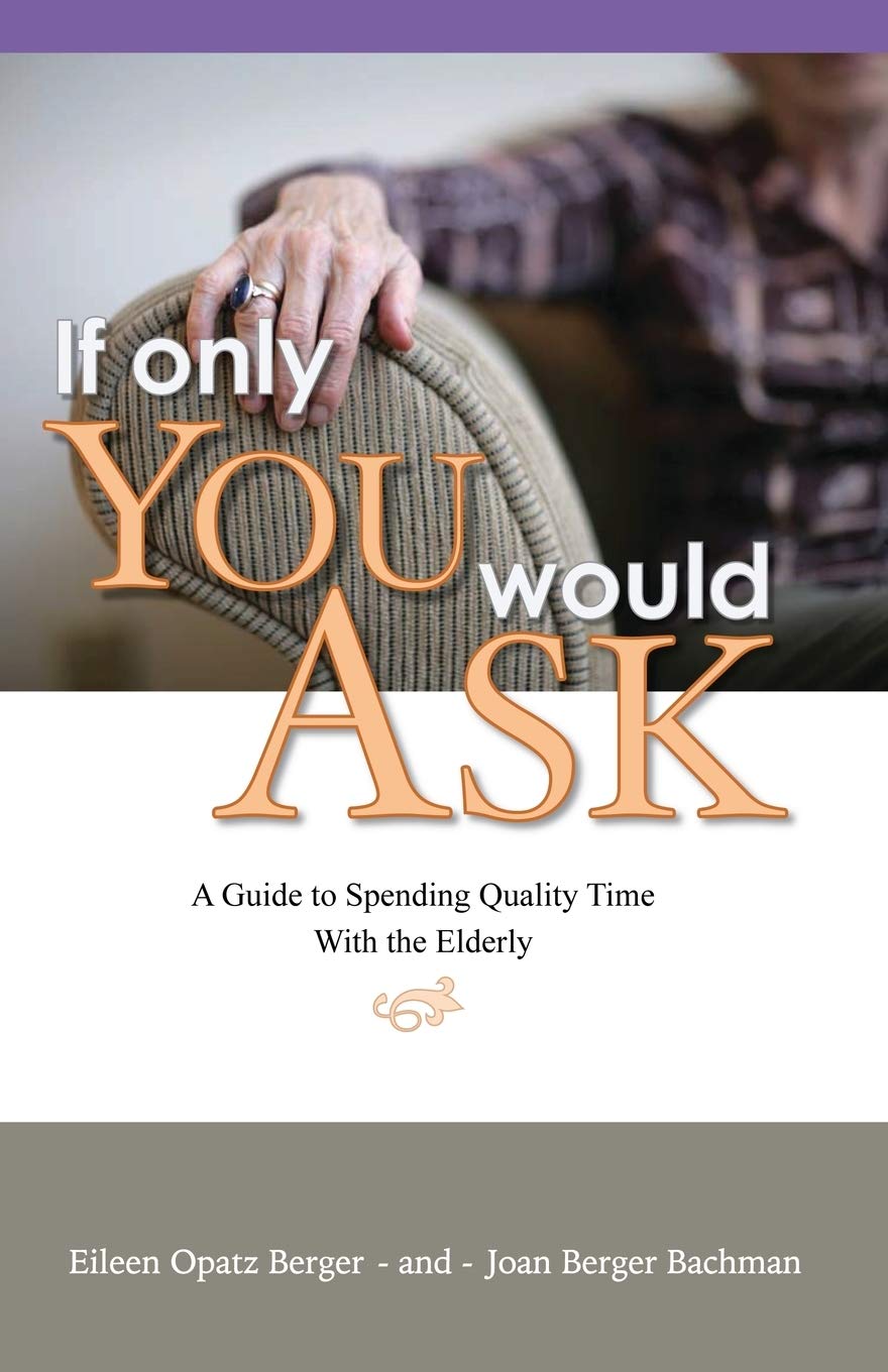 If Only You Would Ask: A Guide to Spending Quality Time with the Elderly