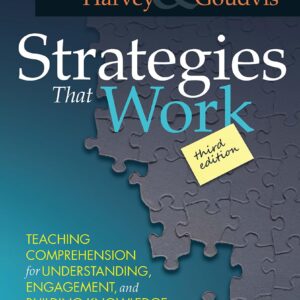 Strategies That Work: Teaching Comprehension for Engagement, Understanding, and Building Knowledge, Grades K-8