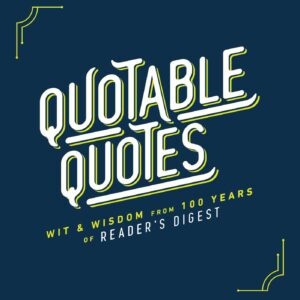 Quotable Quotes: Wit & Wisdom from 100 years of Reader's Digest