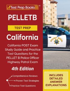 pelletb test prep california: california post exam study guide and practice test questions for the pellet b police officer highway patrol exam [4th edition]