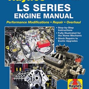 LS Series Engine Manual: Performance Modifications - Repair - Overhaul: Step-by-Step Instructions, Fully Illustrated for Home Mechanic, Stock Repairs to Exotic Upgrades (Haynes Techbook)