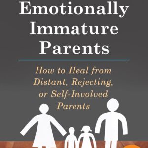 Adult Children of Emotionally Immature Parents: How to Heal from Distant, Rejecting, or Self-Involved Parents