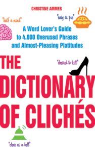 the dictionary of clichés: a word lover's guide to 4,000 overused phrases and almost-pleasing platitudes