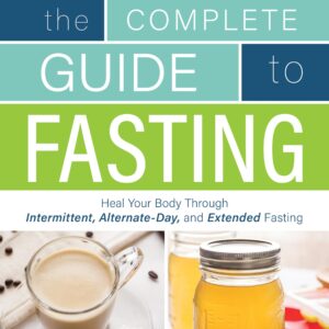 Complete Guide To Fasting: Heal Your Body Through Intermittent, Alternate-Day, and Extended Fasting