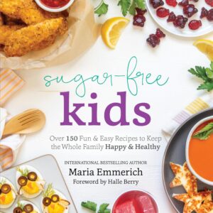 Sugar-Free Kids: Over 150 Fun & Easy Recipes to Keep the Whole Family Happy & Healthy