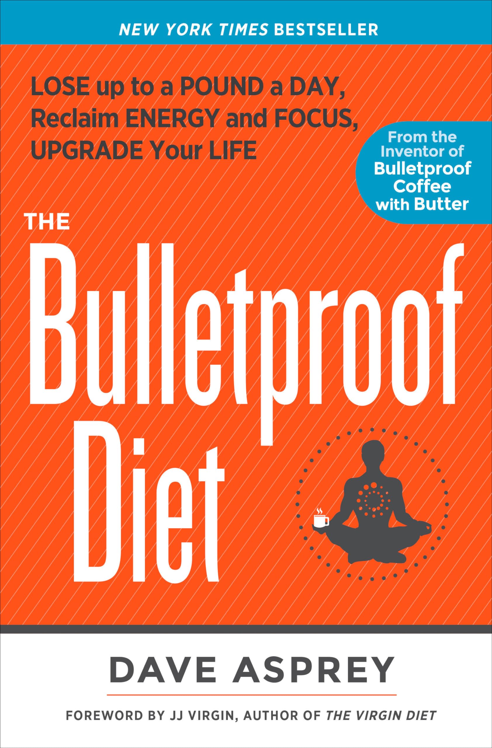 The Bulletproof Diet: Lose Up to a Pound a Day, Reclaim Energy and Focus, Upgrade Your Life