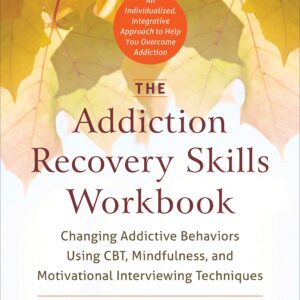 The Addiction Recovery Skills Workbook: Changing Addictive Behaviors Using CBT, Mindfulness, and Motivational Interviewing Techniques (New Harbinger Self-help Workbooks)