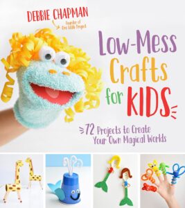 low-mess crafts for kids: 72 projects to create your own magical worlds