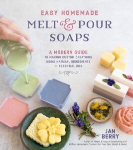 easy homemade melt and pour soaps: a modern guide to making custom creations using natural ingredients & essential oils