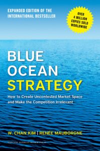 blue ocean strategy, expanded edition: how to create uncontested market space and make the competition irrelevant