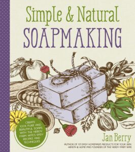 simple & natural soapmaking: create 100% pure and beautiful soaps with the nerdy farm wife’s easy recipes and techniques