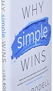 Why Simple Wins: Escape the Complexity Trap and Get to Work That Matters