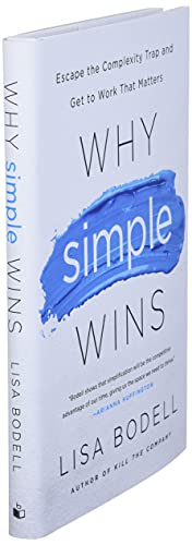 Why Simple Wins: Escape the Complexity Trap and Get to Work That Matters