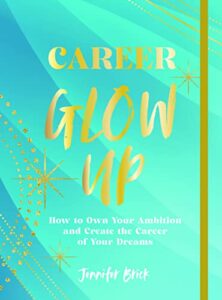 career glow up: how to own your ambition and create the career of your dreams