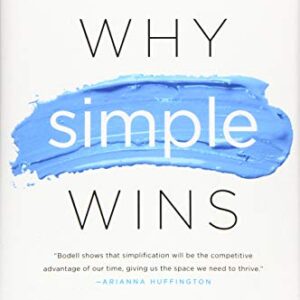 Why Simple Wins: Escape the Complexity Trap and Get to Work That Matters