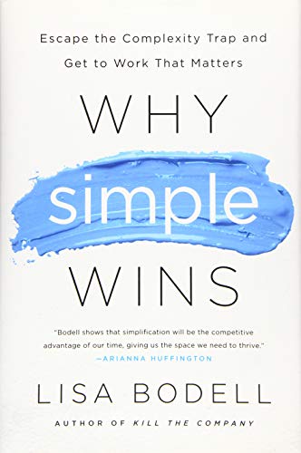 Why Simple Wins: Escape the Complexity Trap and Get to Work That Matters