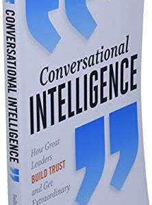 Conversational Intelligence: How Great Leaders Build Trust and Get Extraordinary Results