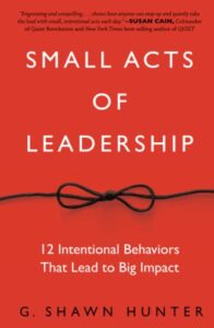 small acts of leadership: 12 intentional behaviors that lead to big impact