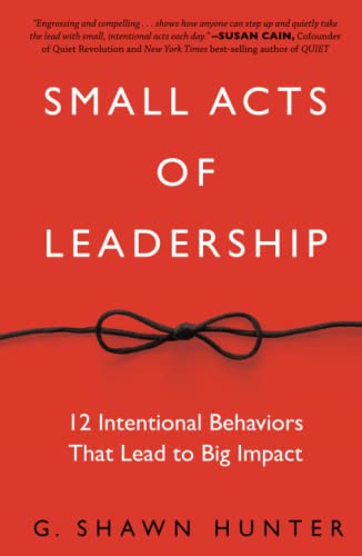 Small Acts of Leadership: 12 Intentional Behaviors That Lead to Big Impact