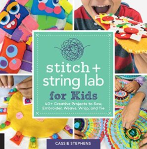 stitch and string lab for kids: 40+ creative projects to sew, embroider, weave, wrap, and tie (volume 21) (lab for kids, 21)