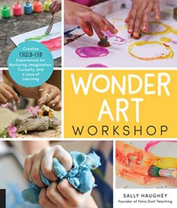 wonder art workshop: creative child-led experiences for nurturing imagination, curiosity, and a love of learning