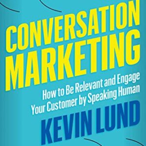 Conversation Marketing: How to Be Relevant and Engage Your Customer by Speaking Human