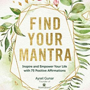 Find Your Mantra: Inspire and Empower Your Life with 75 Positive Affirmations (Volume 7) (Live Well, 7)