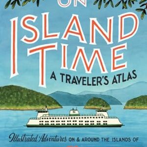 On Island Time: A Traveler's Atlas: Illustrated Adventures on and around the Islands of Washington and British Columbia (Drawn The Road)