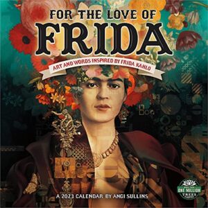 for the love of frida 2023 wall calendar: art and words inspired by frida kahlo