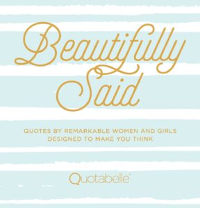 beautifully said: quotes by remarkable women and girls designed to make you think (volume 1) (everyday inspiration, 1)