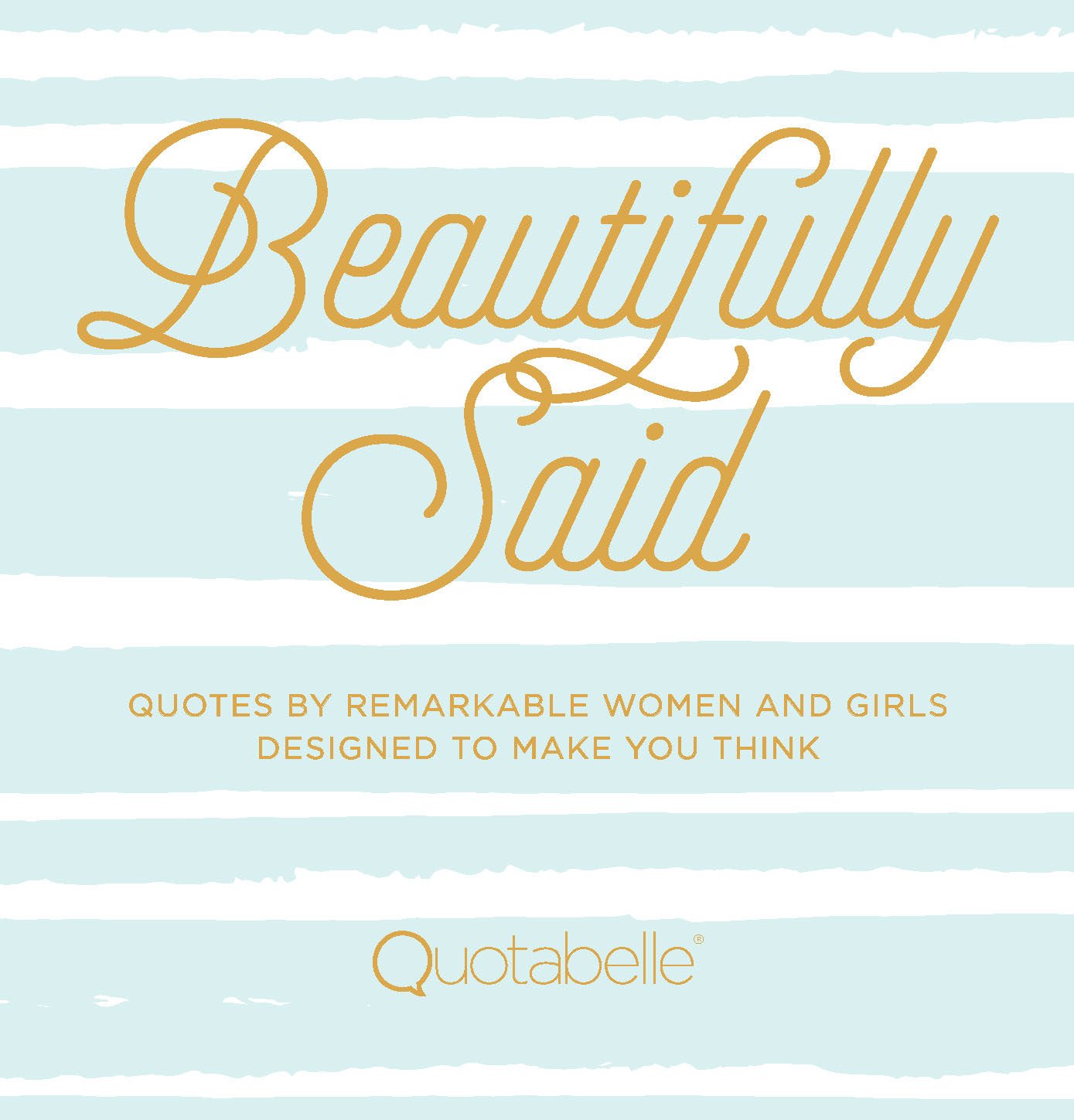 Beautifully Said: Quotes by Remarkable Women and Girls Designed to Make You Think (Volume 1) (Everyday Inspiration, 1)