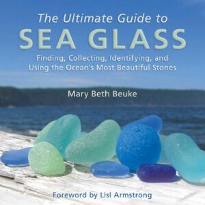 the ultimate guide to sea glass: finding, collecting, identifying, and using the ocean's most beautiful stones