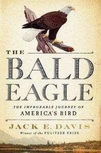 the bald eagle: the improbable journey of america's bird