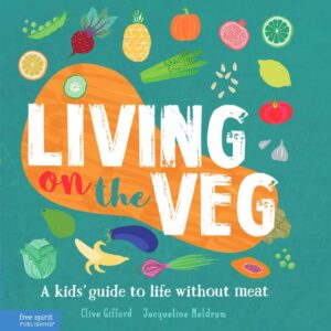 Living on the Veg: A kids’ guide to life without meat