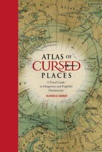 atlas of cursed places: a travel guide to dangerous and frightful destinations