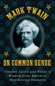 mark twain on common sense: timeless advice and words of wisdom from america?s most-revered humorist