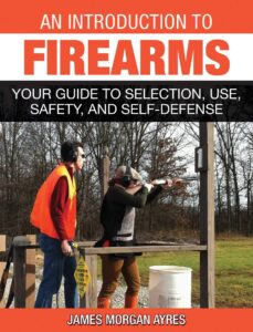 an introduction to firearms: your guide to selection, use, safety, and self-defense